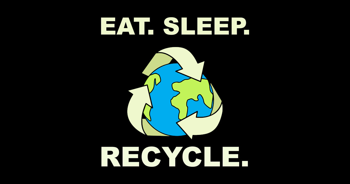 Eat Sleep Recycle Save Planet Earth Climate Change - Recycling ...