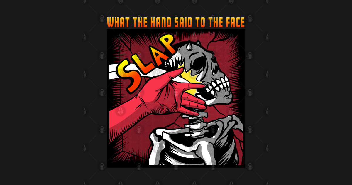 What The Hand Said To The Face - Face Slap - T-Shirt | TeePublic