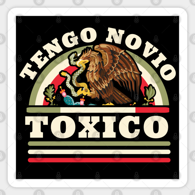 Tengo Novio Toxico - Funny Mexican Flag - Latino Boyfriend - Tengo ...