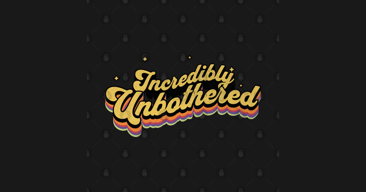 Incredibly Unbothered | Vintage Typography Art - Unbothered - T-Shirt ...