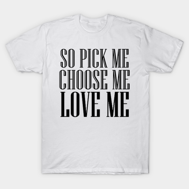 so pick me choose me love me - Meredith Grey Quote - T-Shirt | TeePublic