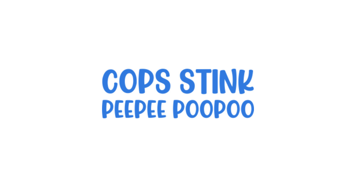 Cops Stink Peepee Poopoo - Funny Police - T-Shirt | TeePublic