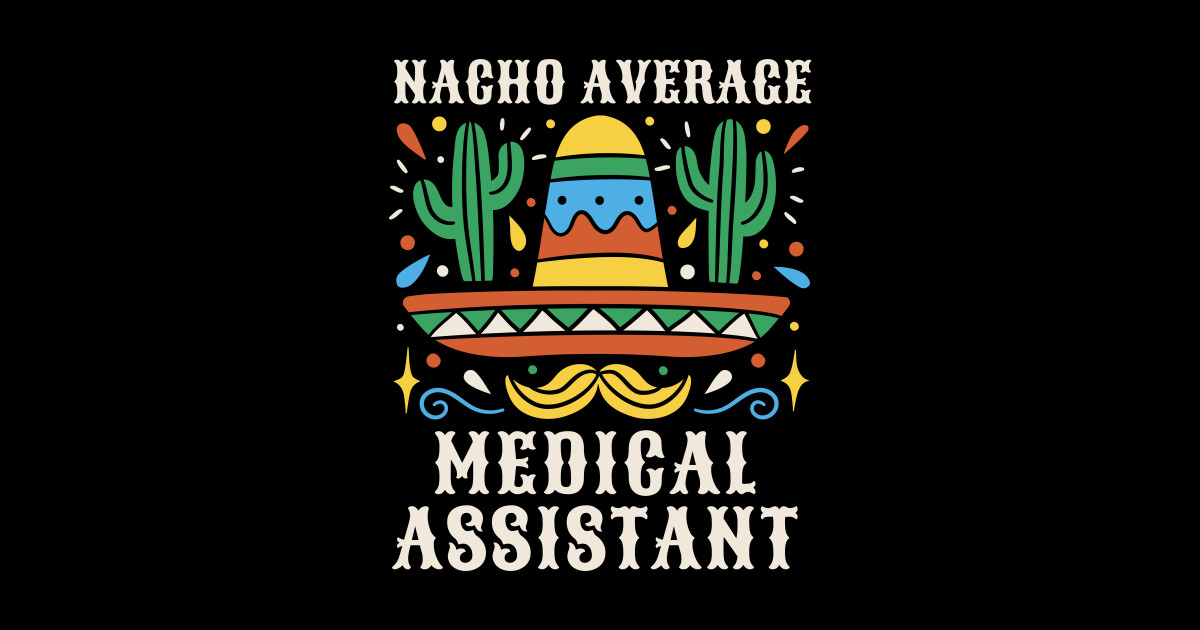 Funny Nacho Average Medical Assistant - Nacho Average - Sticker | TeePublic