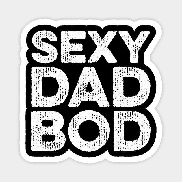 Sexy Dad Bod Sexy Dad Bod Magnet Teepublic
