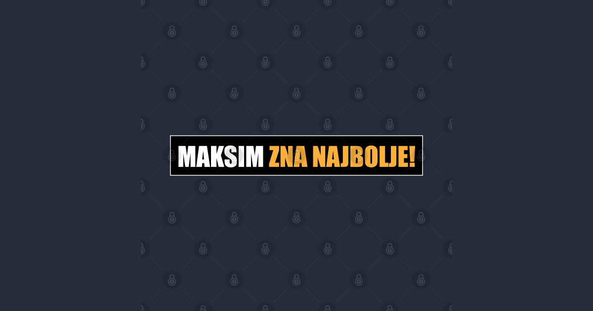 Maksim zna najbolje! - Maksim - T-Shirt | TeePublic