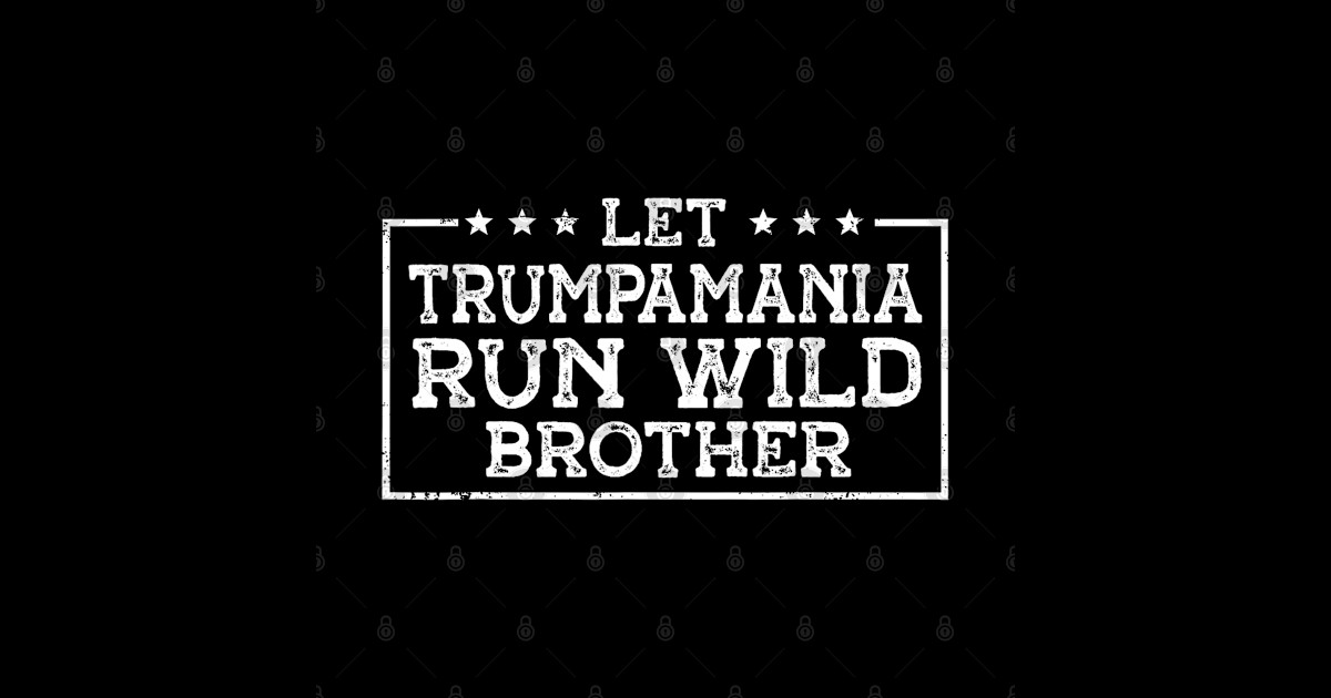 Let Trumpamania Run Wild Brother Trump 2024 Republican Men - Trump 2024 ...