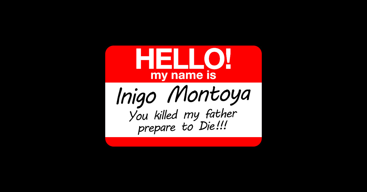 Hello my name is Inigo Montoya - Prepare to die - Hello My Name Is ...