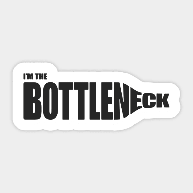 I'm the Bottleneck - Bottleneck - Sticker | TeePublic
