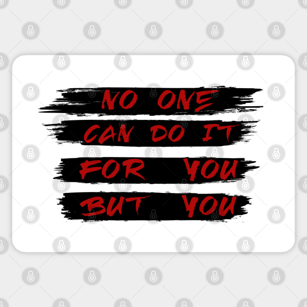 No one can do it for you but you - No One Can Do It For You But You ...