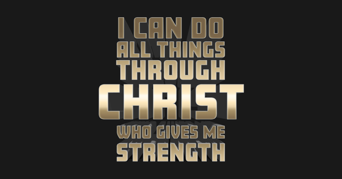 I Can Do All Things Through Christ Who Gives Me Strength Philippians 4 ...