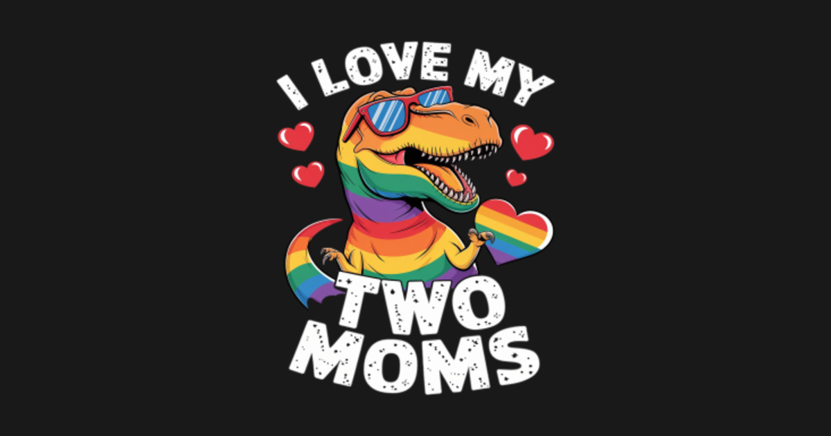 Dinosaur T Rex LGBT Pride Flag I Love My Two Moms Girls Boys - Dinosaur ...