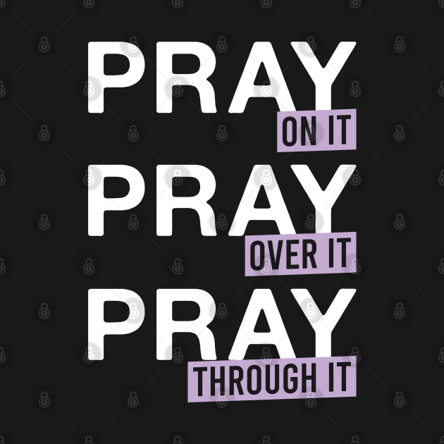 Pray on It Pray Over It Pray Through It - Inspirational Praying - Pray ...