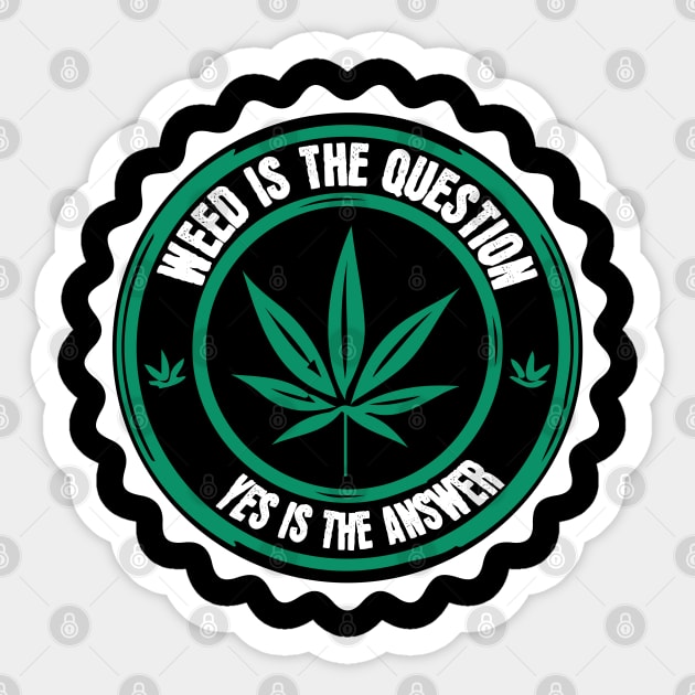 Weed Is The Question Yes Is The Answer - Weed Smoking - Sticker | TeePublic