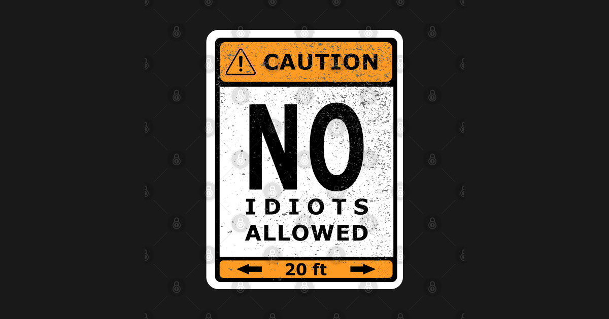 NO Idiots Allowed warning sign - Idiots - T-Shirt | TeePublic