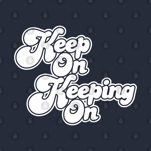 Keep On Keeping On - Keep Calm And Carry On - T-Shirt | TeePublic