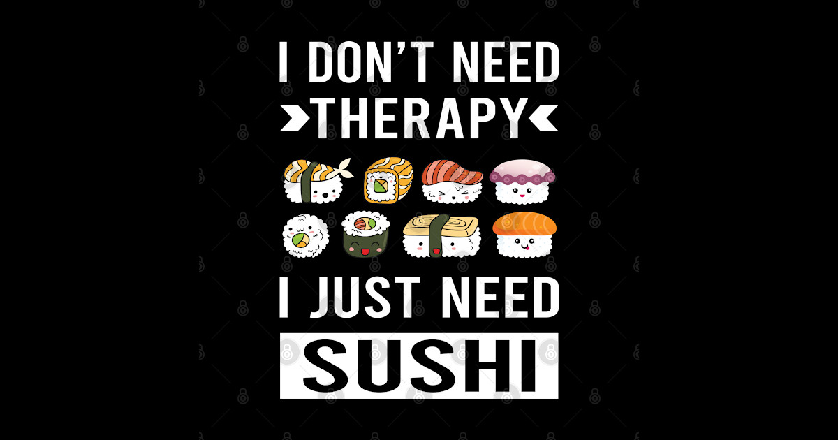 I Just Need Sushi - Sushi - Sticker | TeePublic