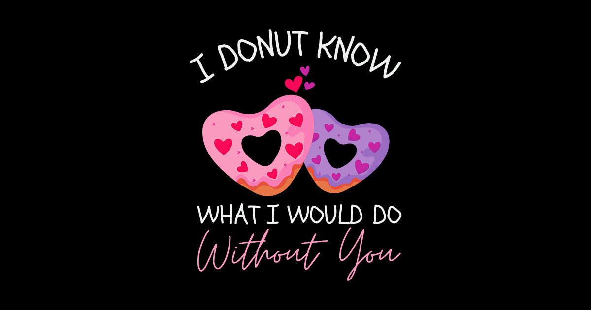Valentine_s Day I Donut Know What I Would Do Without You - Valentines ...