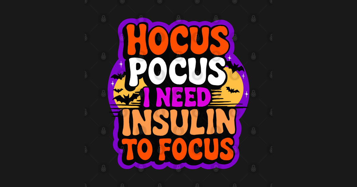 Hocus Pocus I Need Insulin to Focus - Hocus Pocus I Need Insulin To ...