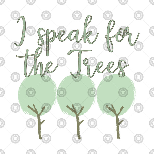 I Speak For The Trees - Trees - T-Shirt | TeePublic