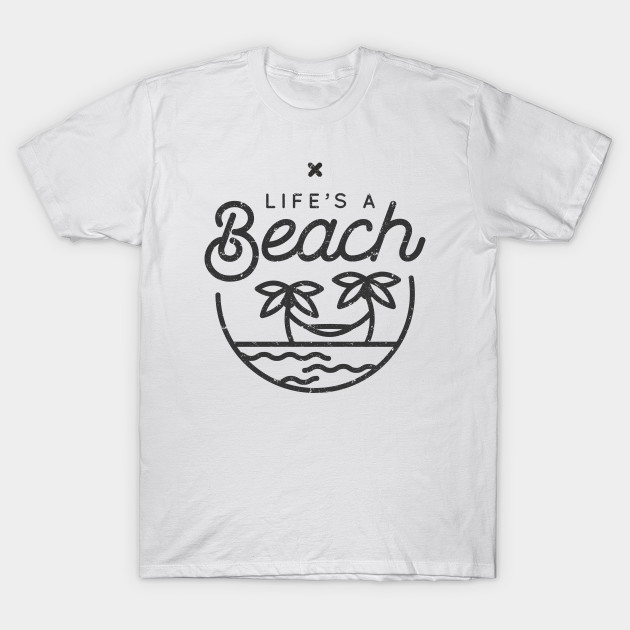 Life's a beach - Beach - T-Shirt | TeePublic
