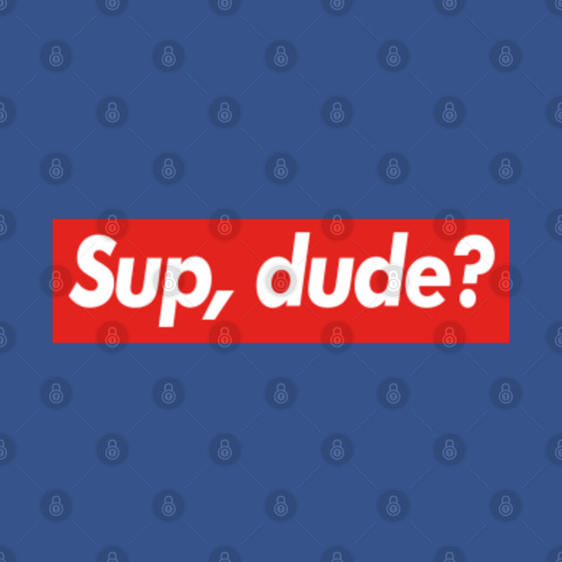 Funny Parody Mashup - Sup, Dude? - T-Shirt sold by Craig James | SKU 2384612 | 20% OFF Printerval