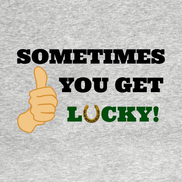 Sometimes You Get Lucky Funny Thumbs Up - Lucky - T-Shirt | TeePublic