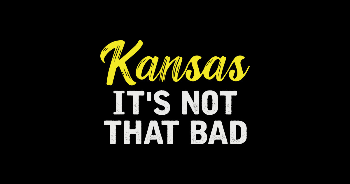 Kansas It's Not That Bad - Kansas Its Not That Bad - Sticker | TeePublic