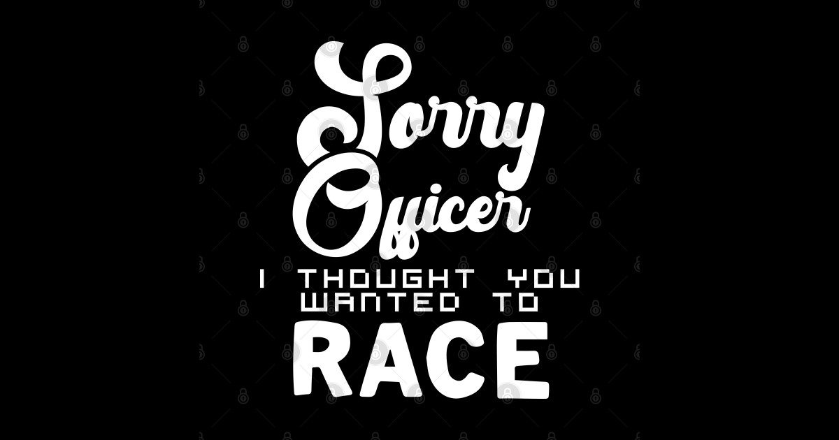 Sorry Officer I Thought You Wanted To Race - Racing - Sticker | TeePublic