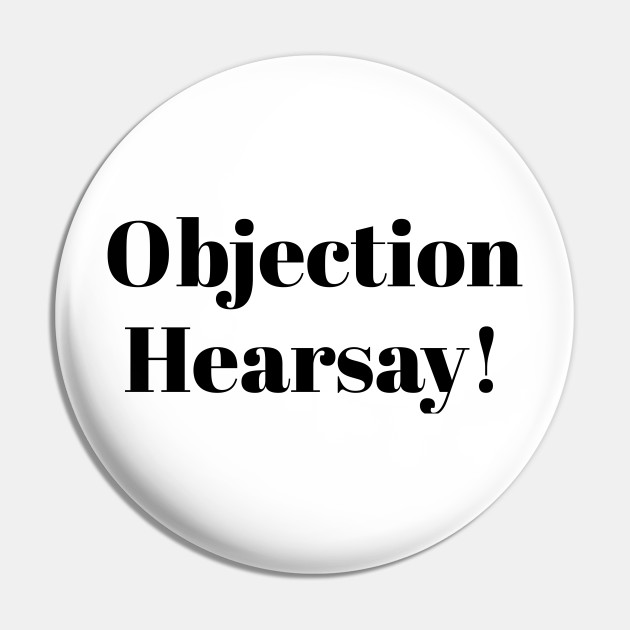 Objection hearsay! - Objection Hearsay - Pin | TeePublic
