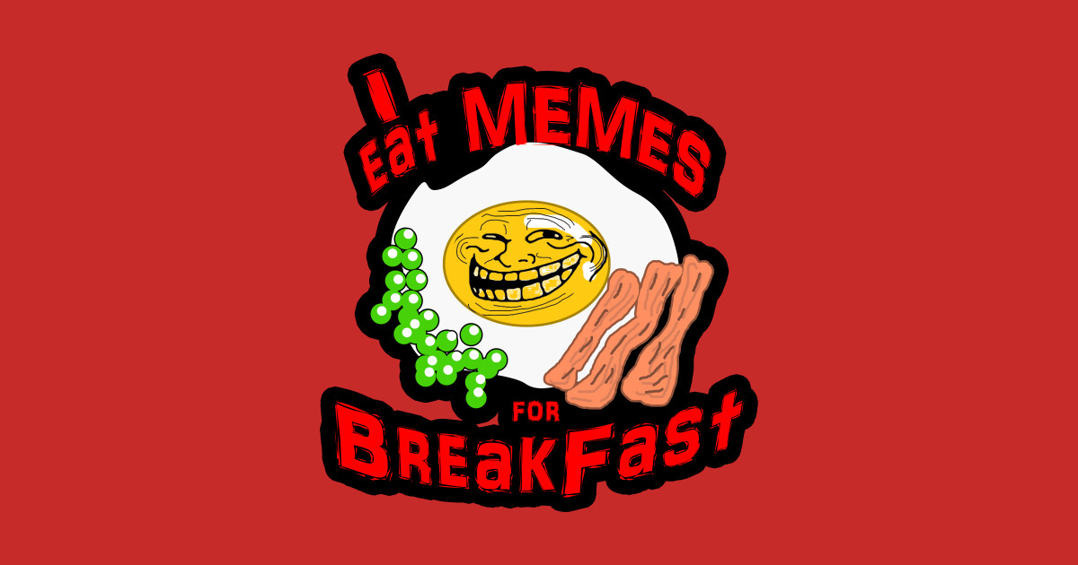 37 I Eat Memes for Breakfast - Memes - T-Shirt | TeePublic