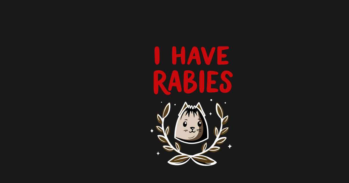 I-Have-Rabies - I Have Rabies - T-Shirt | TeePublic