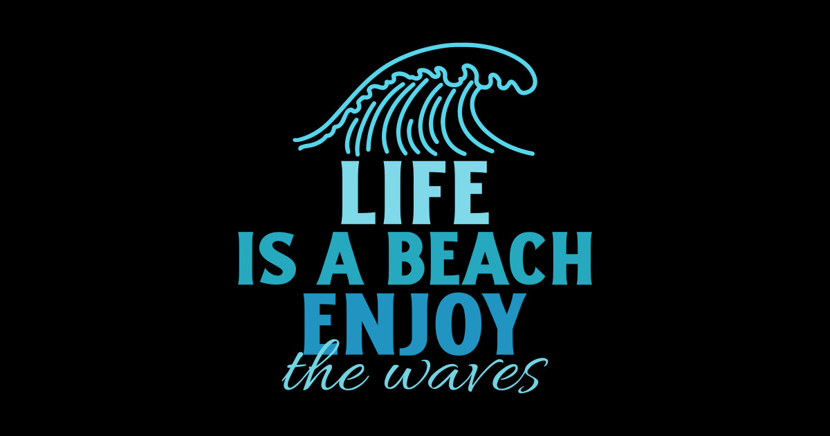 Life is a beach, enjoy the waves - Life Is A Beach - Sticker | TeePublic