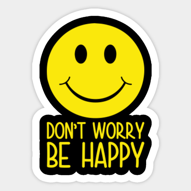 Dont Worry Be Happy - Smiley Face - Sticker | TeePublic