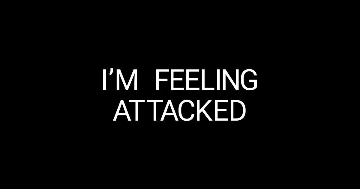 I'm feeling attacked - Feeling Attacked - Sticker | TeePublic