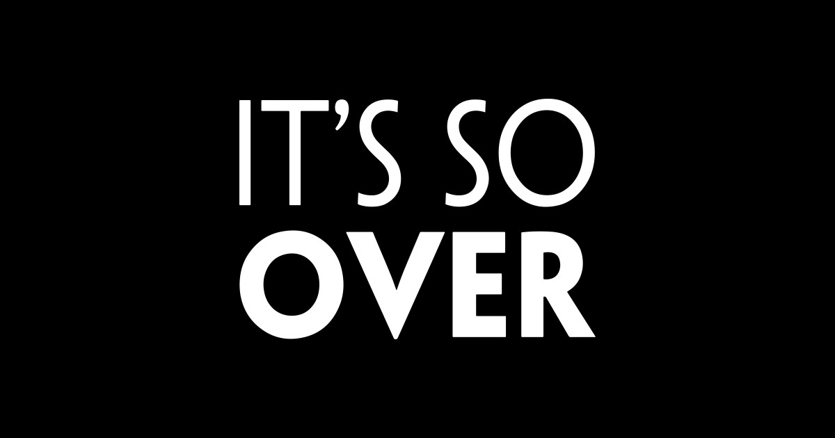 IT'S SO OVER - Text - Sticker | TeePublic