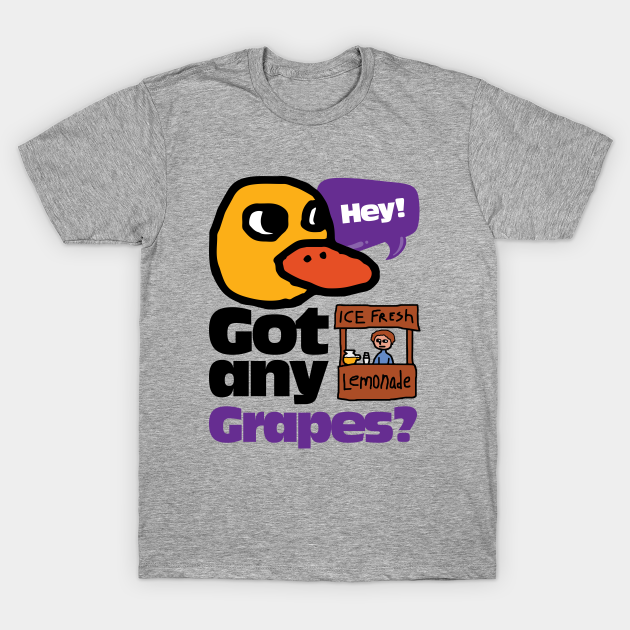 Hey! Got any Grapes? - Duck Song - T-Shirt | TeePublic