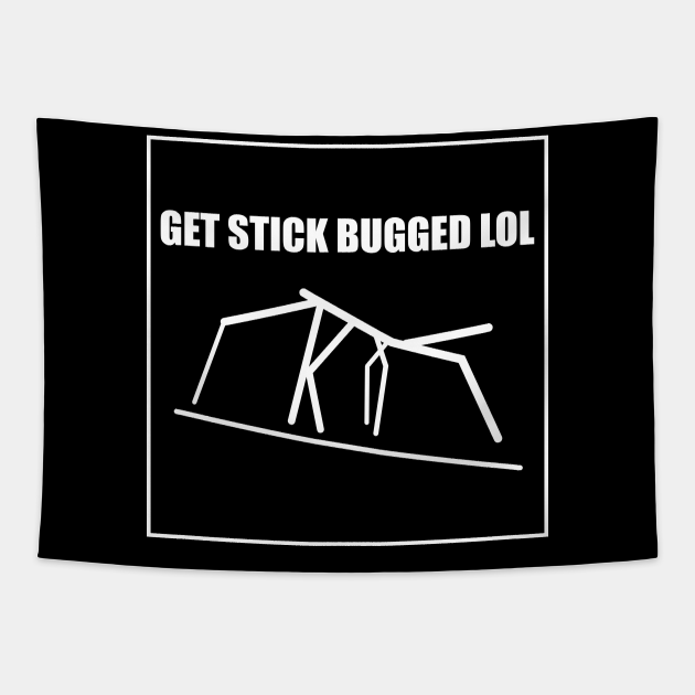 Get Stick Bugged LOL Funny Meme - Get Stick Bugged Lol - Tapestry ...