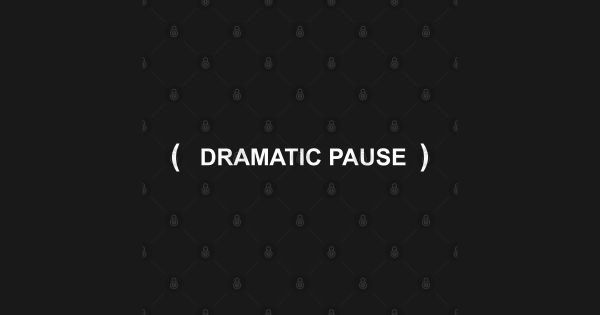 Dramatic Pause - Dramatic Pause - T-Shirt | TeePublic
