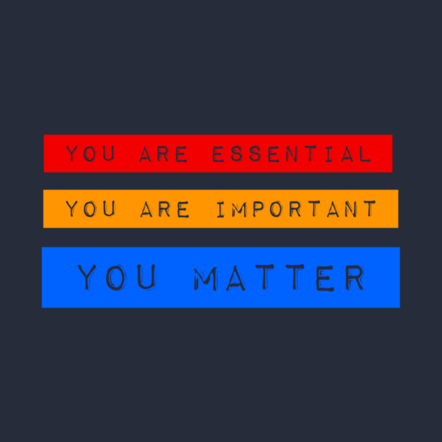 You are essential, Important and You Matter - Essential - T-Shirt ...