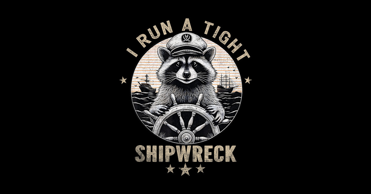 I Run A Tight Shipwreck Meme Funny Raccoon - I Run A Tight Shipwreck ...