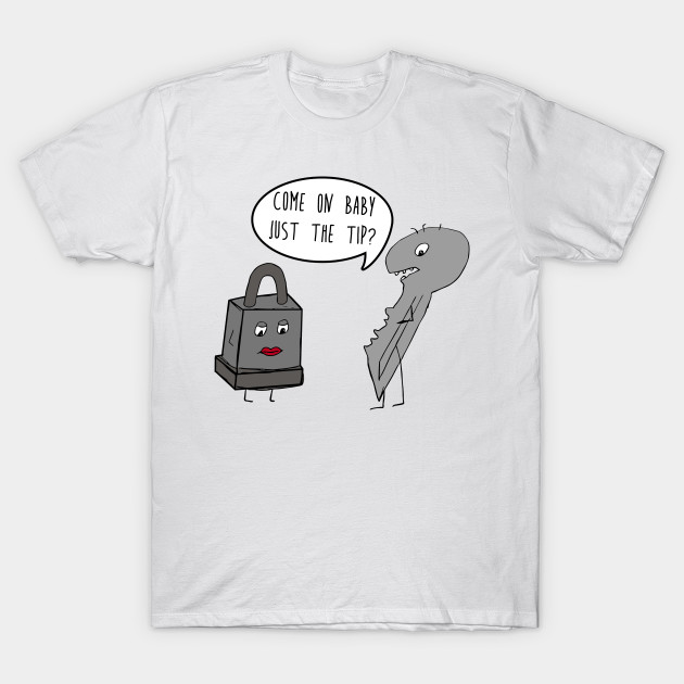 Come On Baby Just The Tip? Funny Locksmith Humor T-Shirt-TJ – theteejob