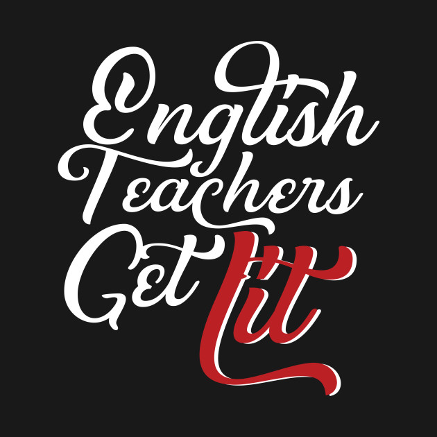 English Teachers Get Lit - English Teacher - T-Shirt | TeePublic