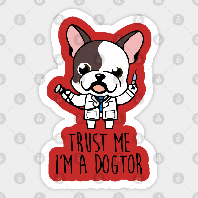 Trust Me I'm A Dogtor - Trust Me Im A Doctor - Sticker | TeePublic