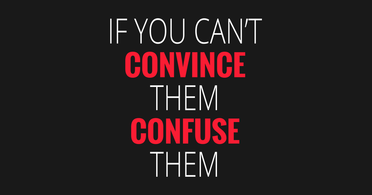 If you can't convince them confuse them - If You Cant Convince Them ...