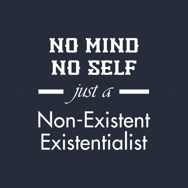 Non-Existent Existentialist (White Text) - Philosophy - T-Shirt | TeePublic