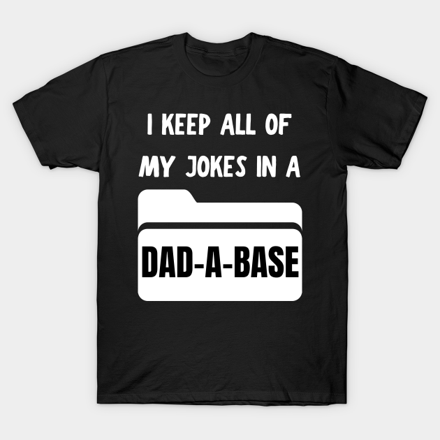 I keep all of my jokes in a dadabase - I Keep All My Dad Jokes In A Dad ...