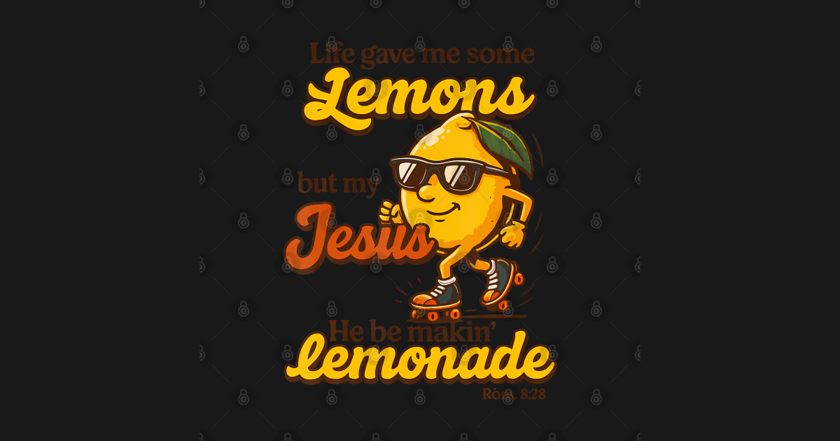 Life Gave Me Some Lemons But My Jesus He Be Making Lemonade - Christian ...