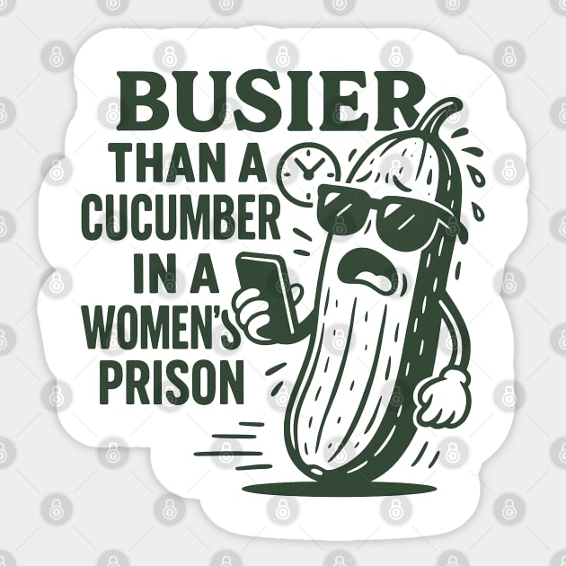 Funny Busier Than A Cucumber In A Women's Prison - Funny - Sticker ...
