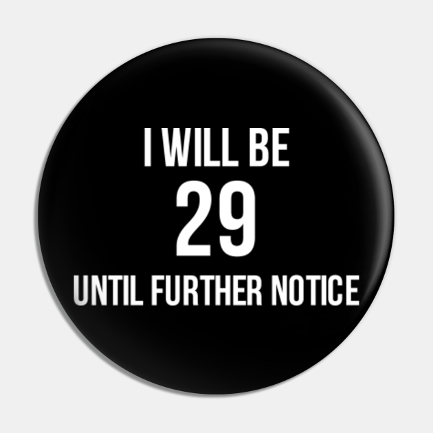 29Ish Birthday Funny I Will Be 29 Until Further Notice - Sarcastic ...
