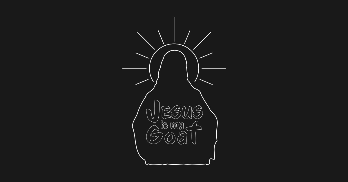 Jesus is my Goat -White outline - Jesus Lover - T-Shirt | TeePublic